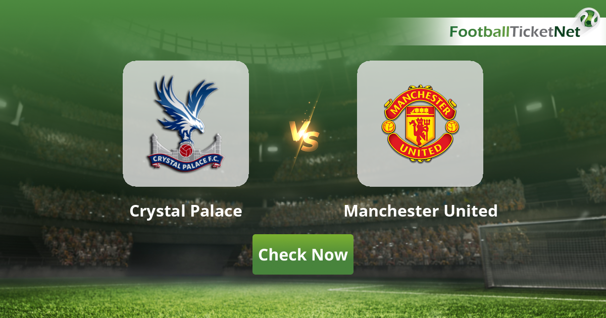 Crystal Palace Vs Manchester United Tickets - Premier League